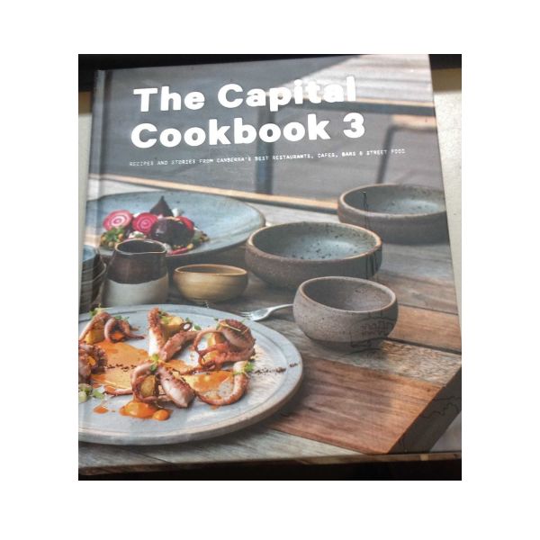 The Capital Cookbook 3:: Recipes and Stories from Canberra's Best Rest ...